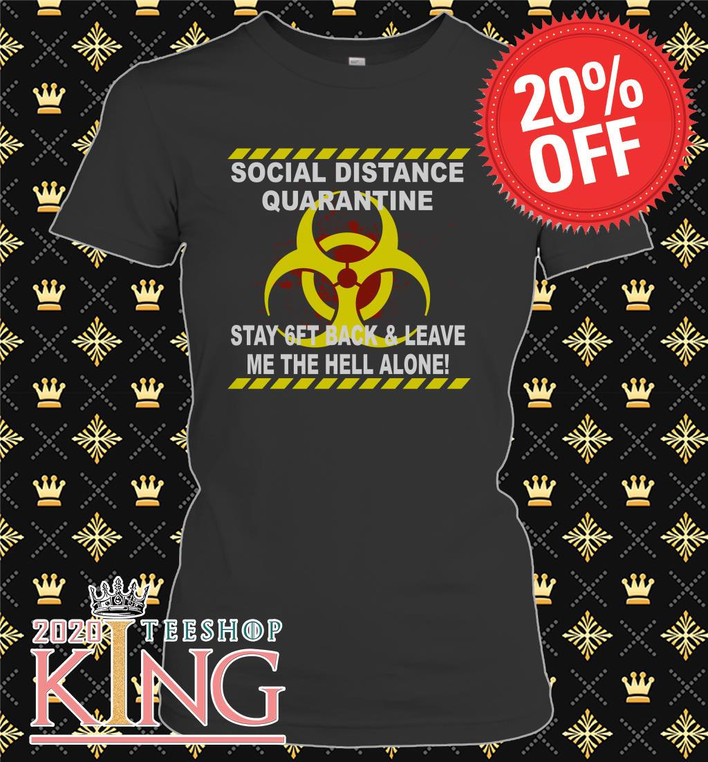 Social Distance Quarantine stay 6ft back and leave shirt - Picturestees ...