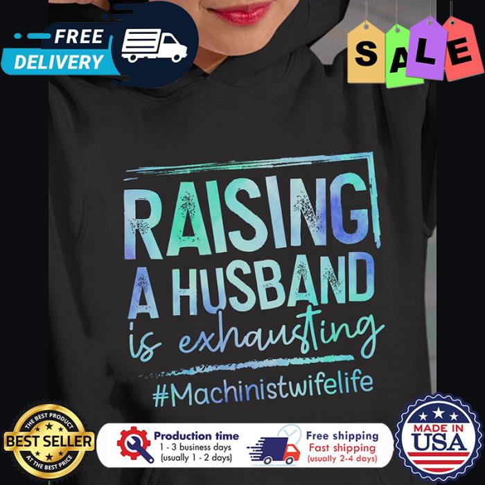 Raising A Husband Is Exhausting Machinist Wife Life Shirt • Picturestees Clothing LLC