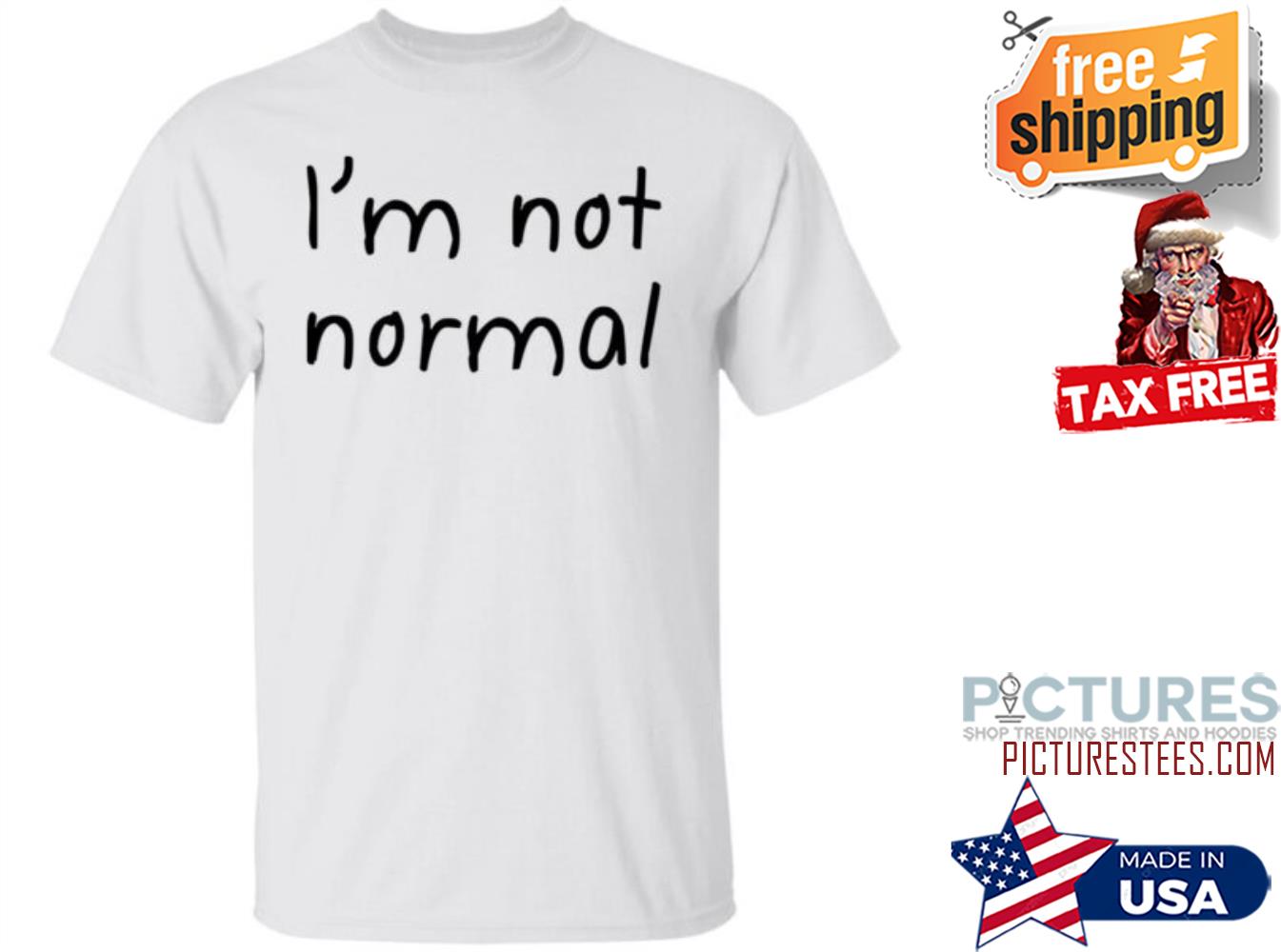 I’m Not Normal Shirt • Picturestees Clothing LLC