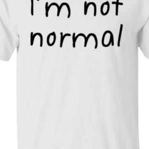 I’m Not Normal Shirt • Picturestees Clothing LLC