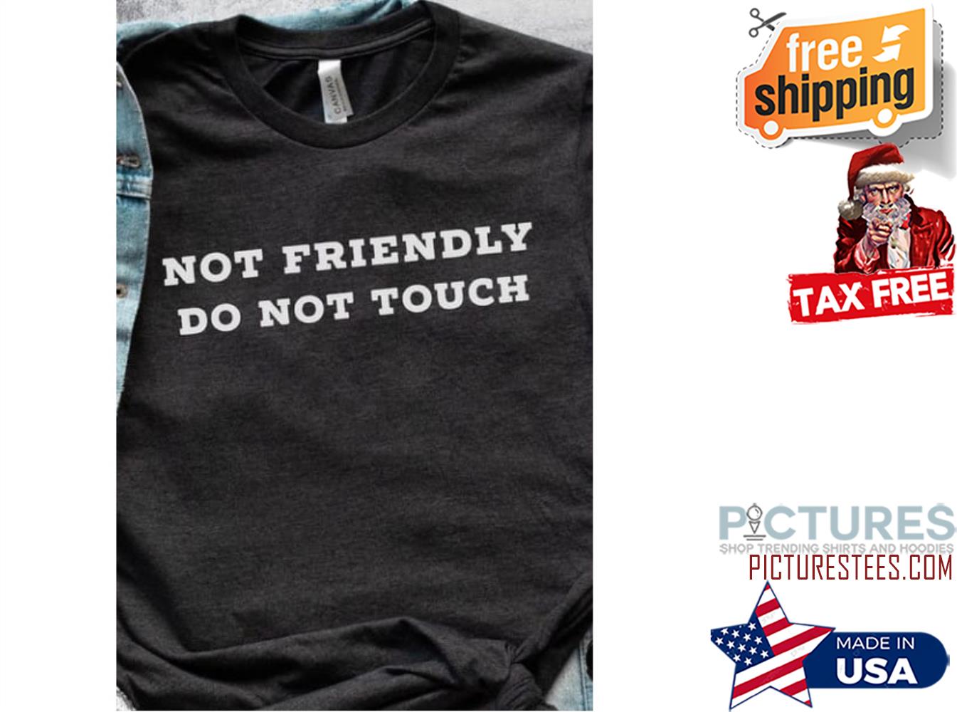 Not Friendly Do Not Touch Shirt • Picturestees Clothing LLC