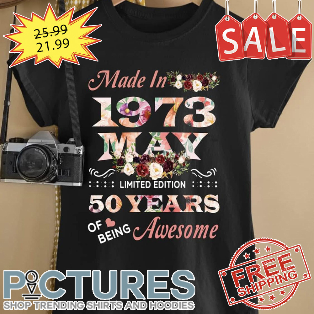 Floral Made In 1973 May Limited Edition 50 Years Of Being Awesome Shirt ...