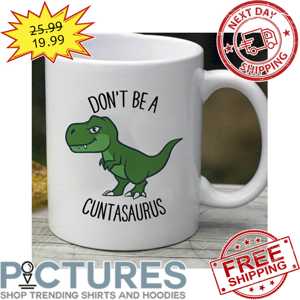 Don’t Be A Cuntasaurus Mug • Picturestees Clothing LLC