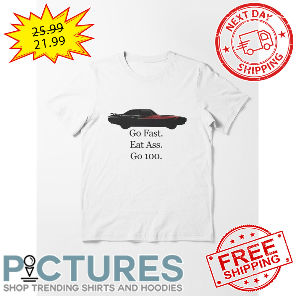 Car Go Fast Eat Ass Go 100 Shirt • Picturestees Clothing LLC
