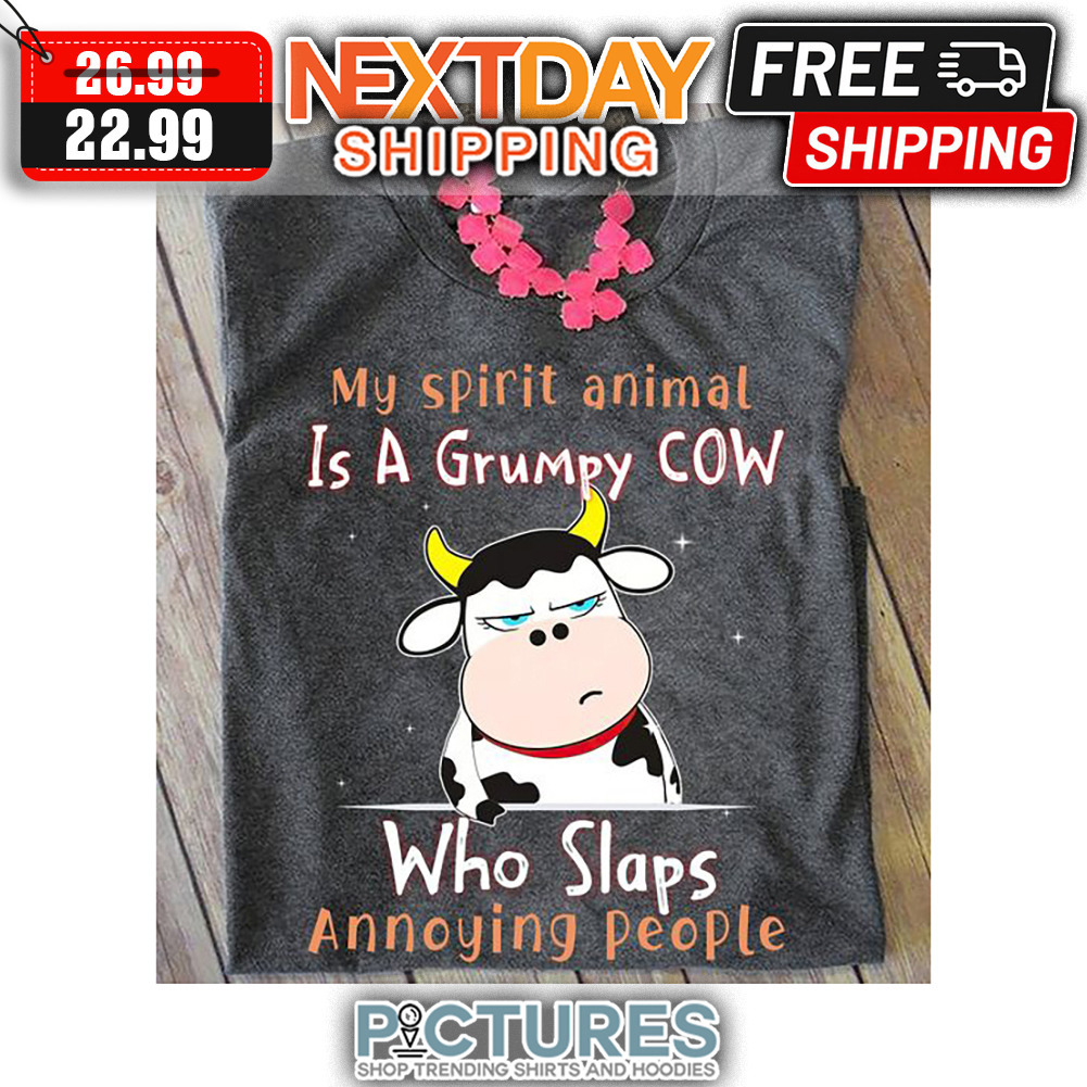 My Spirit Animal Is A Grumpy Cow Who Slaps Annoying People Shirt ...