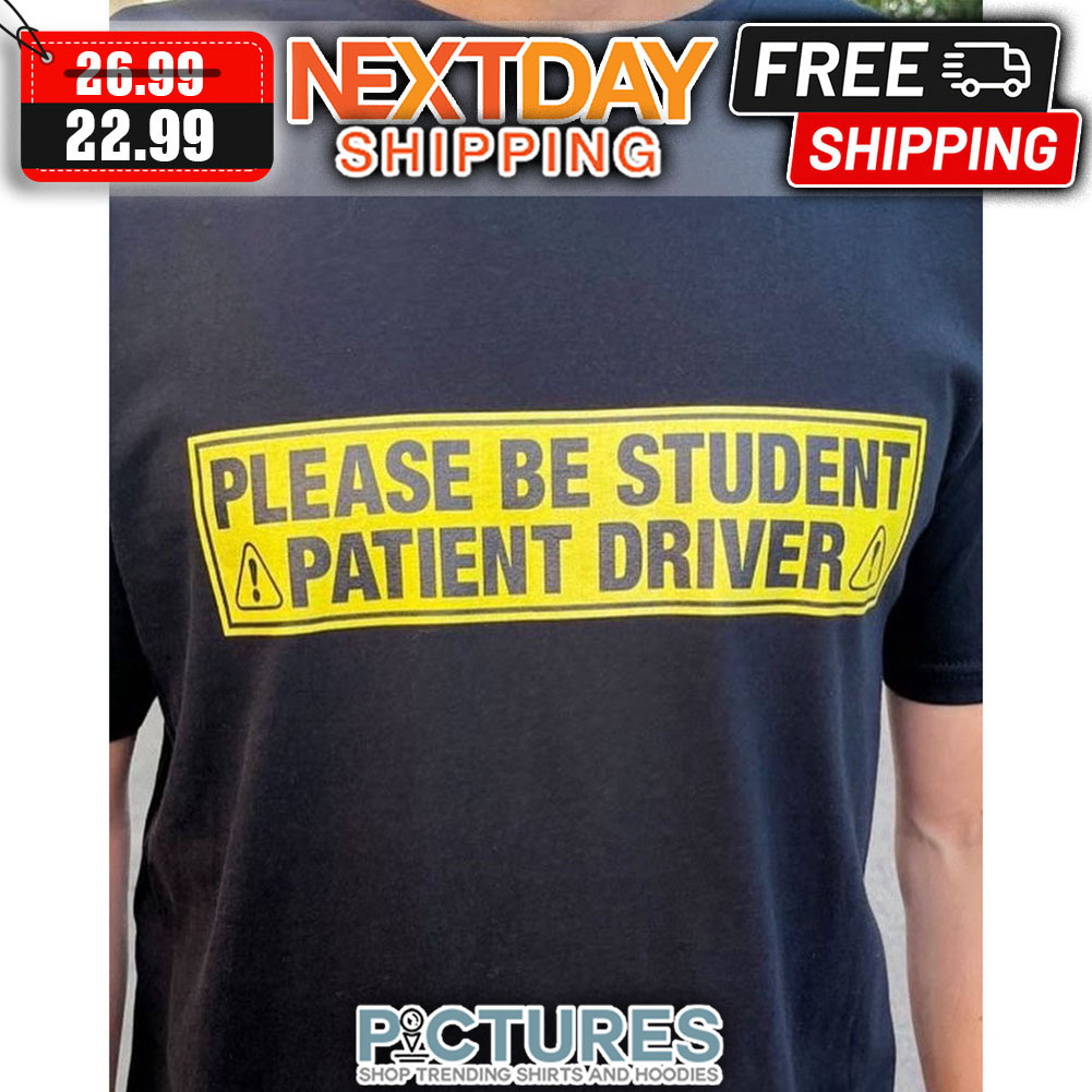 Please Be Student Patient Driver Shirt • Picturestees Clothing LLC