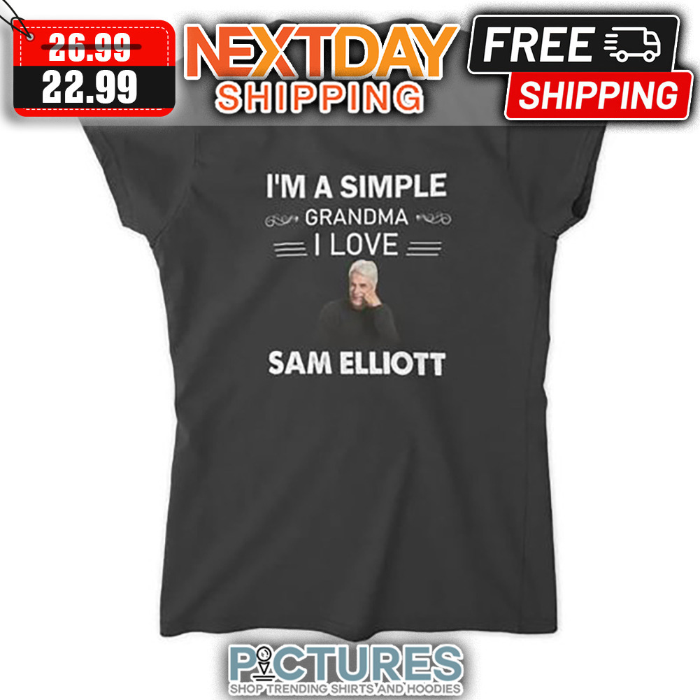 I'm A Simple Grandma I Love Sam Elliott Shirt • Picturestees Clothing LLC