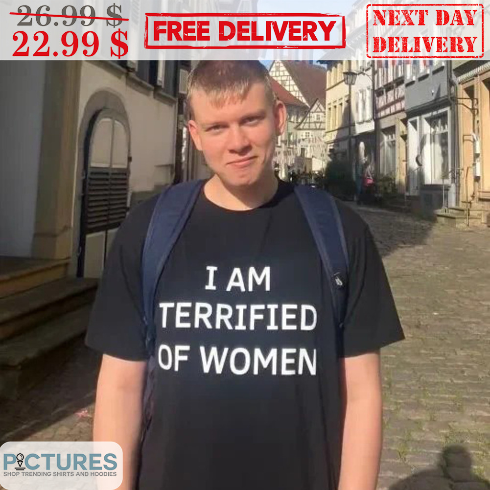 🚛Free Delivery: 📣SaleOff 20% I Am Terrified Of Women Shirt • , Classic ...