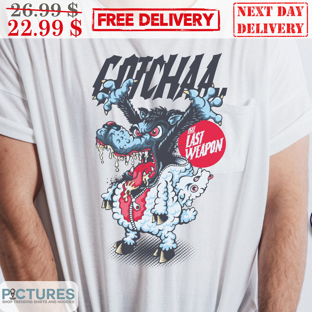 Wolves Gotcha The Last Weapon Shirt • Picturestees Clothing LLC