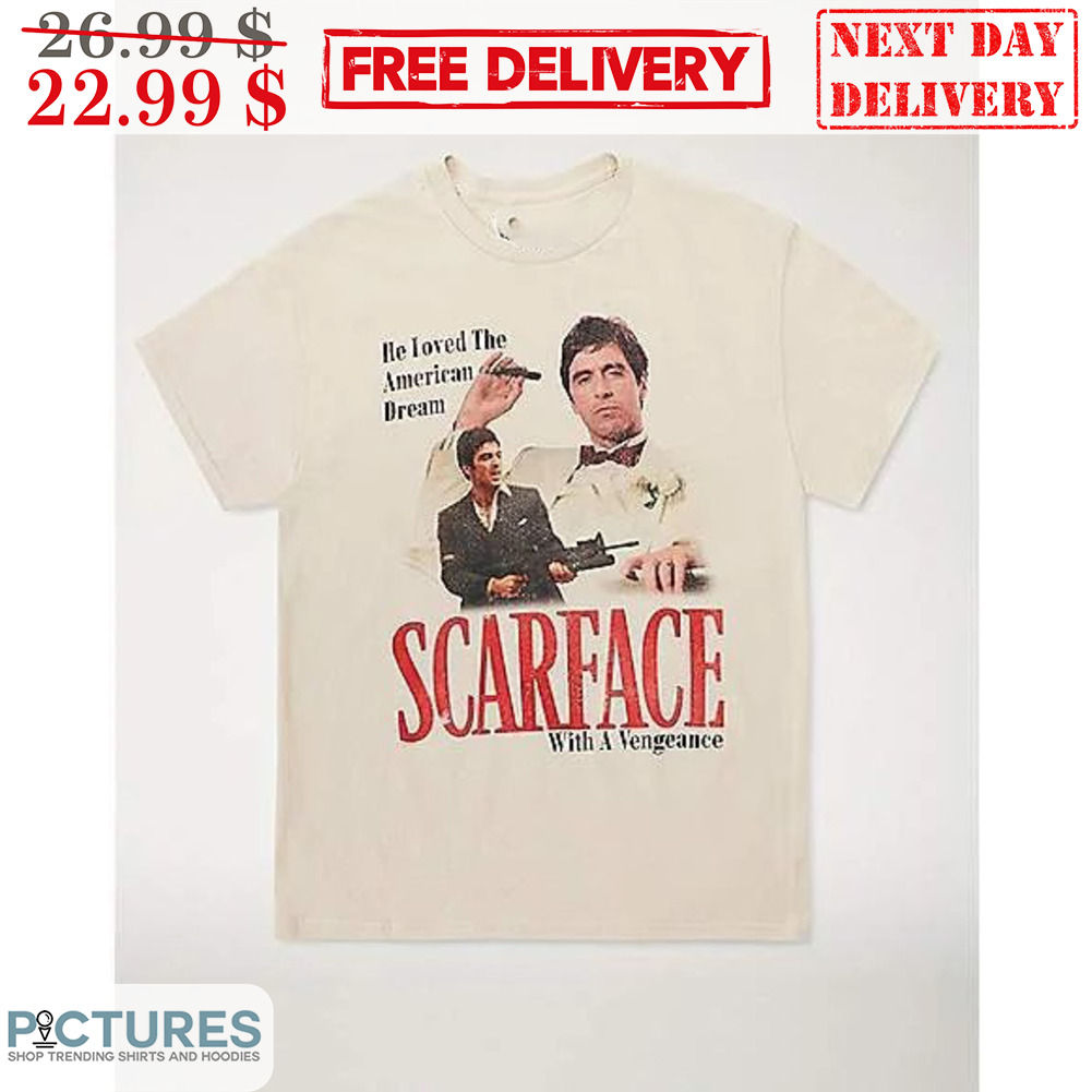 HeLoved The American Dream Scarface With A Vengeance Shirt ...