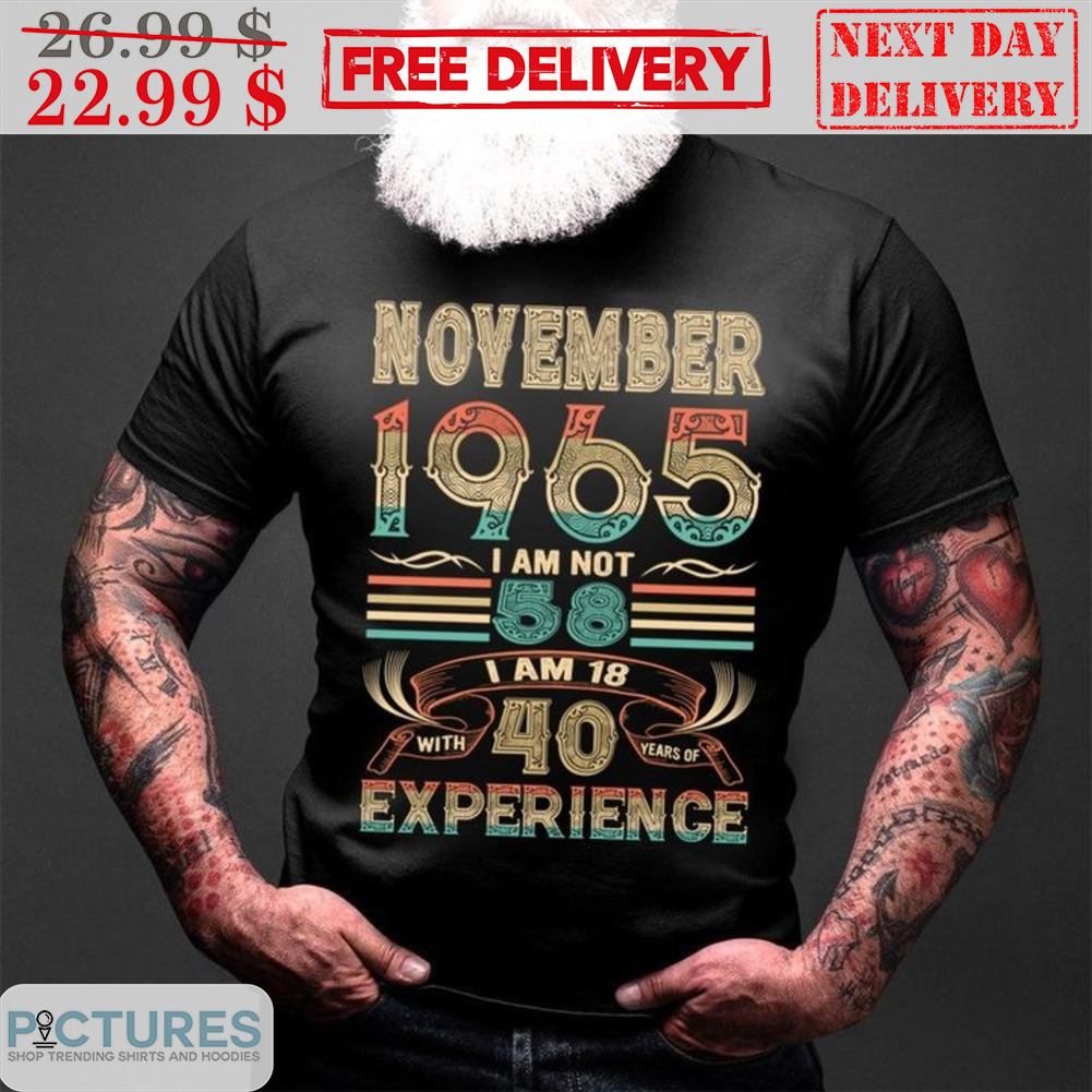 November 1965 I Am Not 58 I Am 18 With 40 Years Of Experience Shirt ...