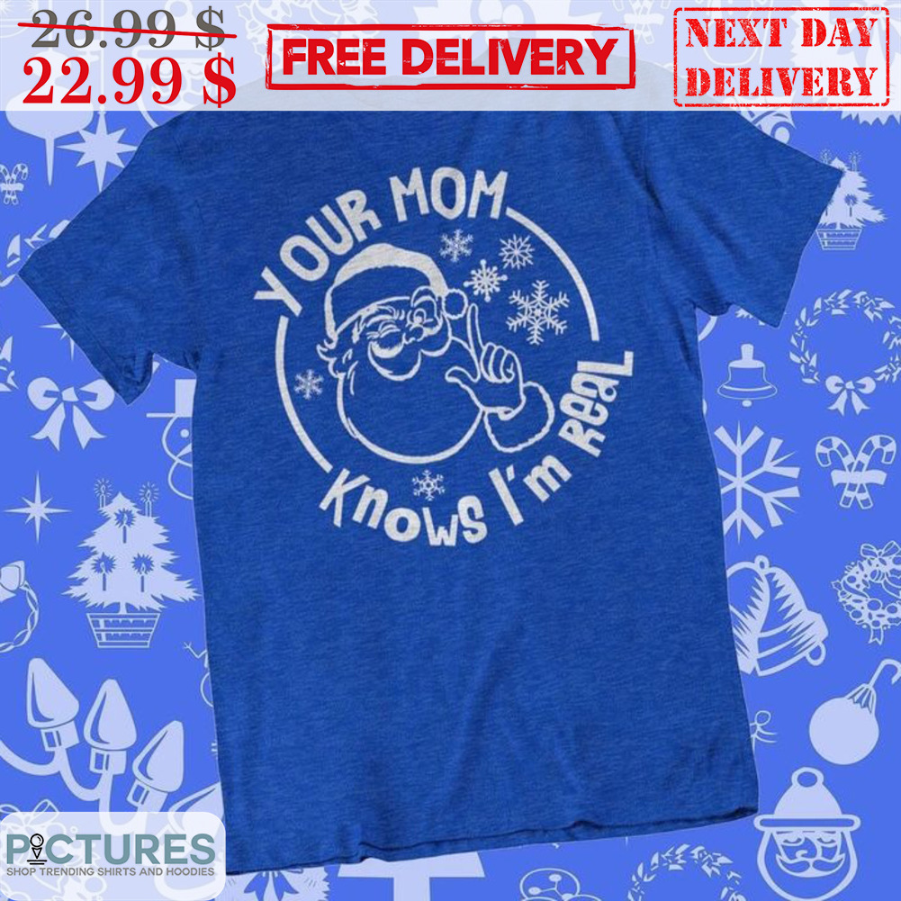 Santa Your Mom Knows I'm Real Christmas Shirt • Picturestees Clothing LLC