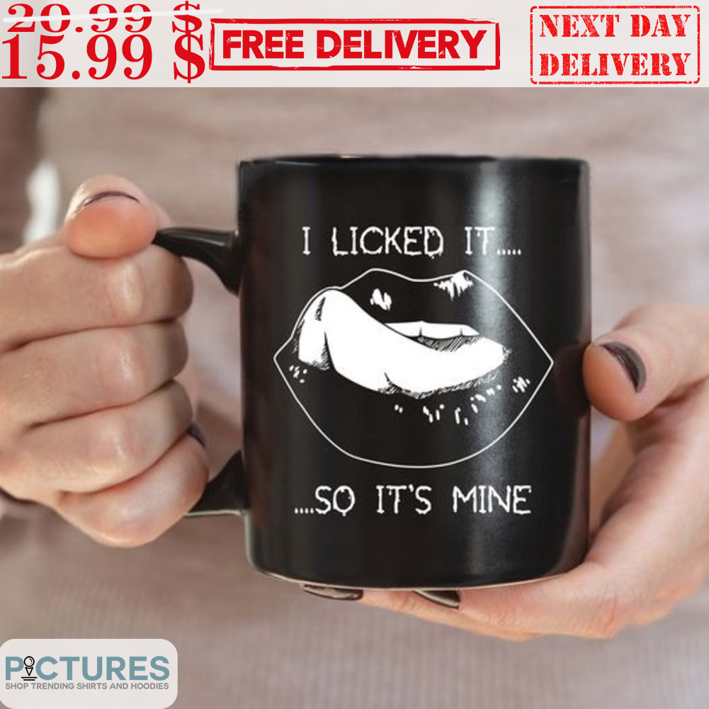 I Licked It So It’s Mine Mug - Picturestees Clothing LLC