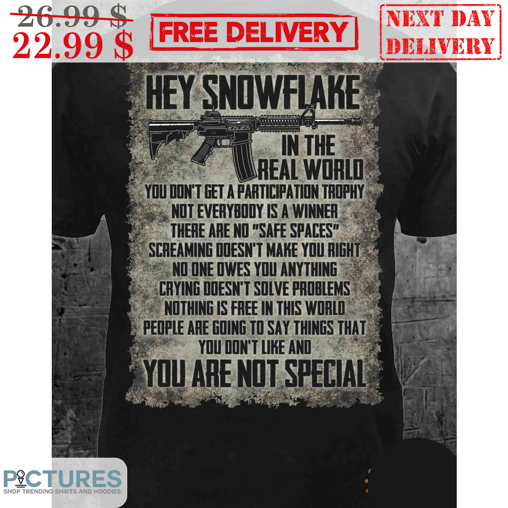Gun Hey Snowflake In The Real World You Are Not Special Shirt ...