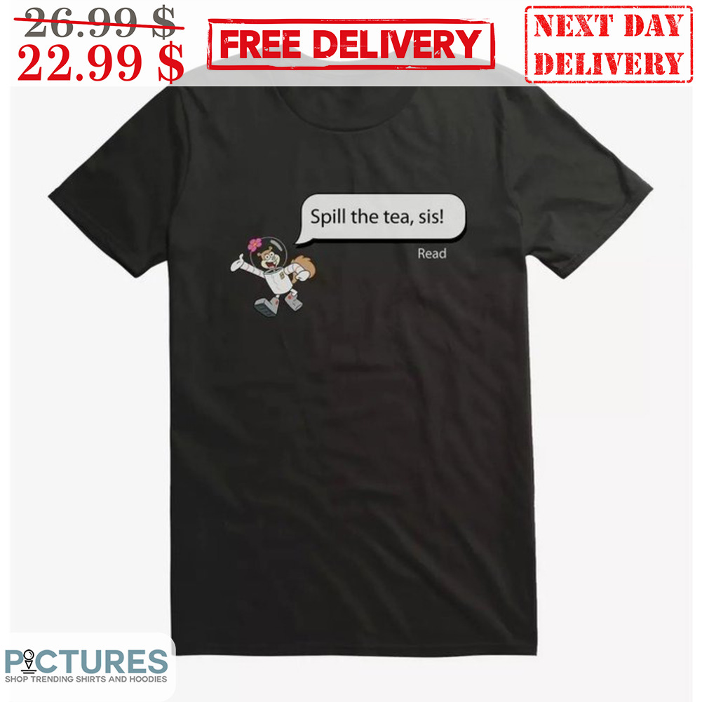 Sandy Cheeks Spill The Tea Sis SpongeBob Shirt • Picturestees Clothing LLC