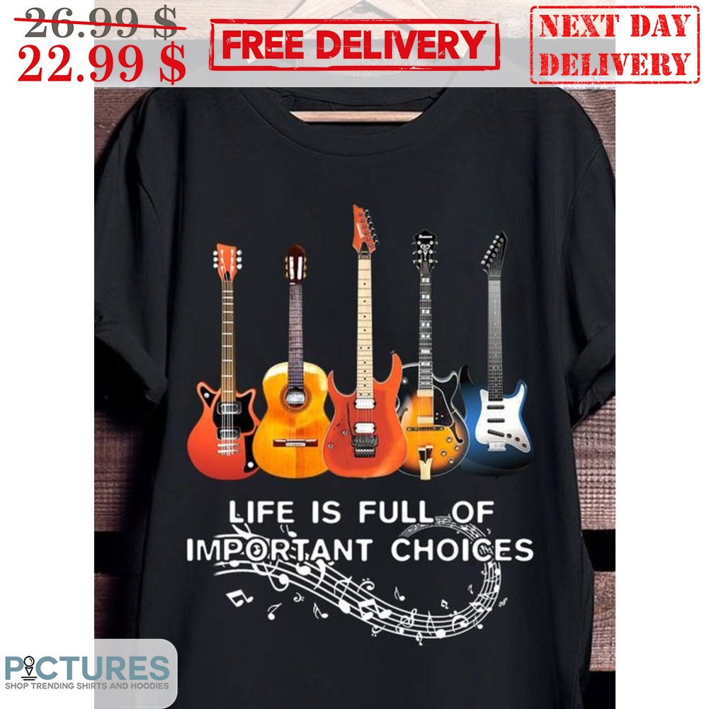 FREE shipping Guitar Life Is Full Of Important Choices Shirt, Unisex ...