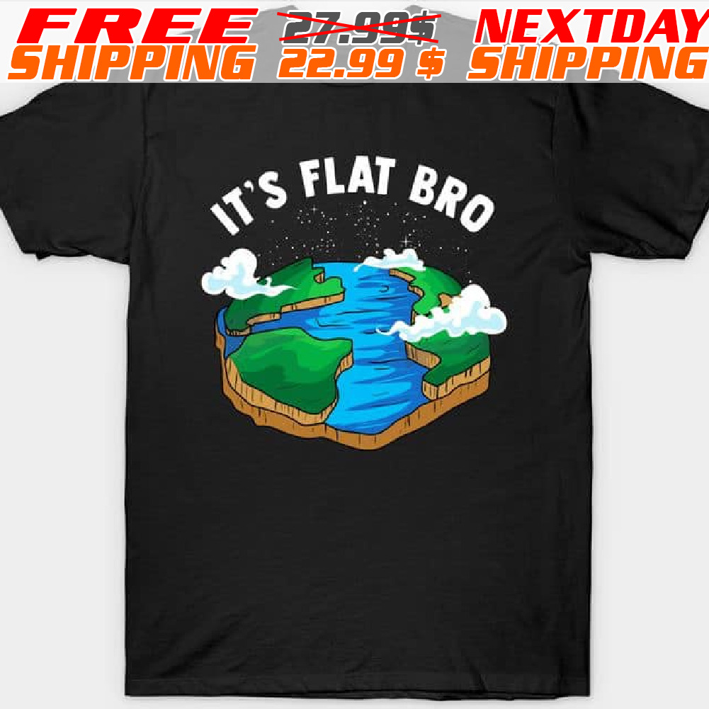 Sale 20% Flat Earth It's Flat Bro Shirt, Classic tee, hoodie, sweater ...