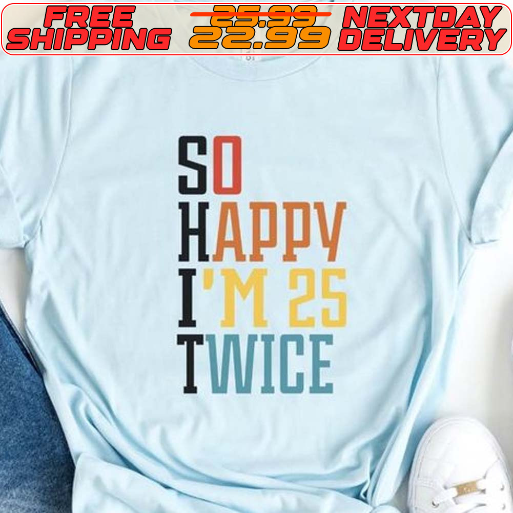 So Happy I'm 25 Twice Shirt • Picturestees Clothing LLC