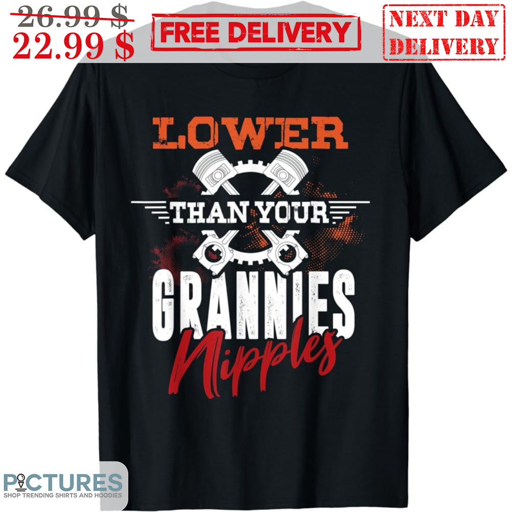 Lower Than Your Grannies Nipples Vintage Shirt • Picturestees Clothing LLC