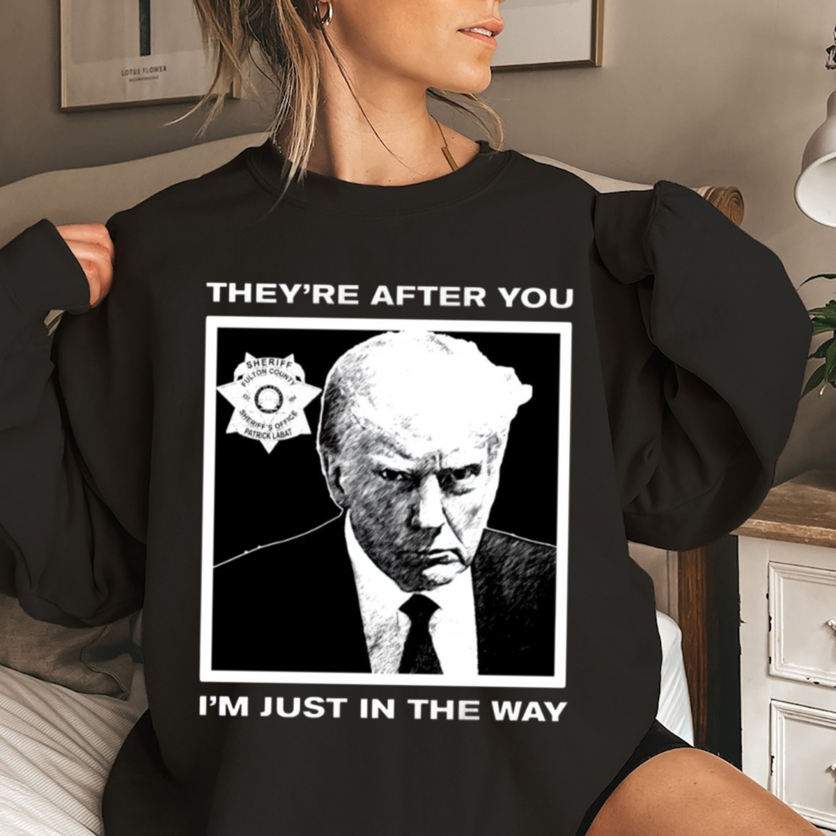 Donald Trump Mugshot Theyre After You Im Just In The Way Shirt