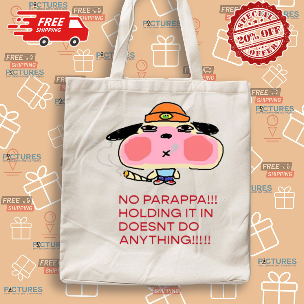 No Parappa Holding It In Doesnt Do Anything Shirt • Picturestees ...