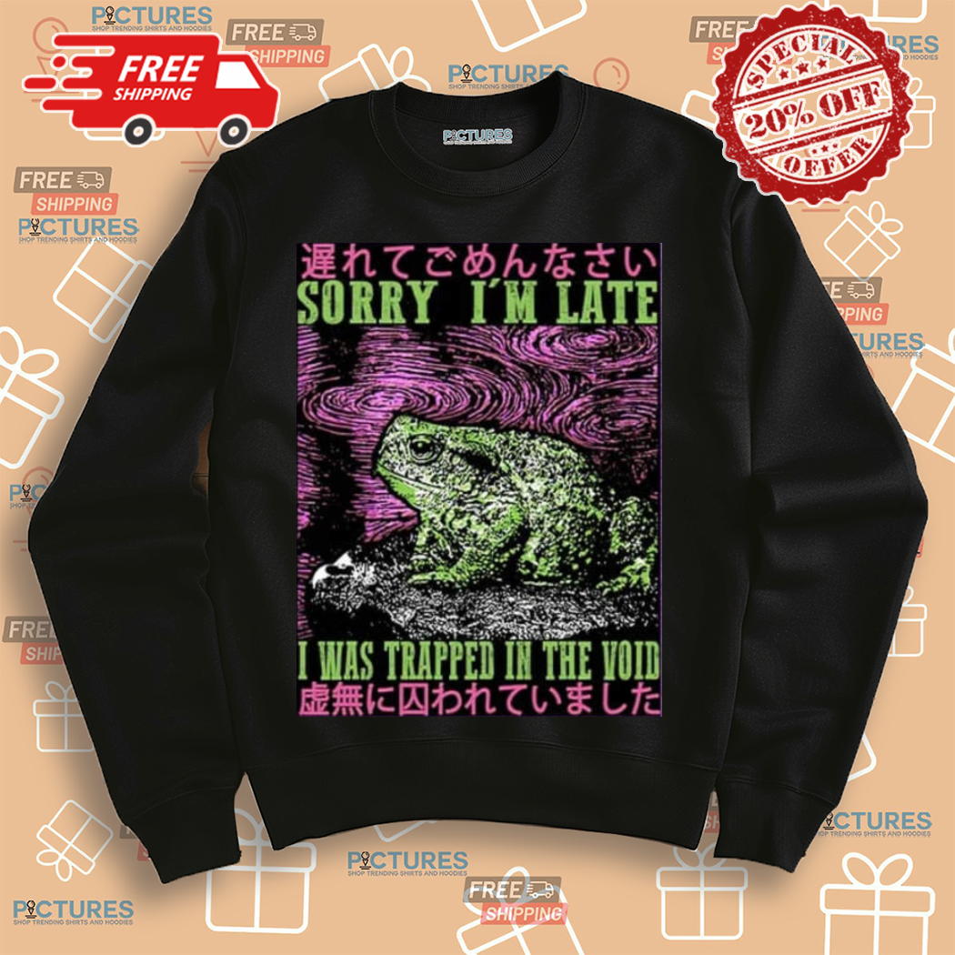 Frog Sorry I Am Late I Was TRapped In The Void Shirt • Picturestees ...