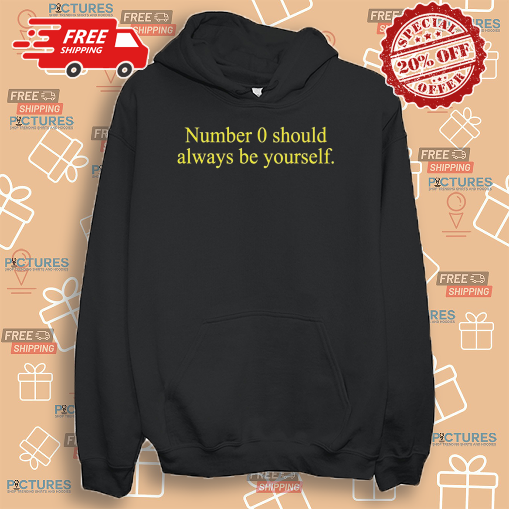 Number 0 Should Always Be Yourself 2024 Shirt • Picturestees Clothing LLC