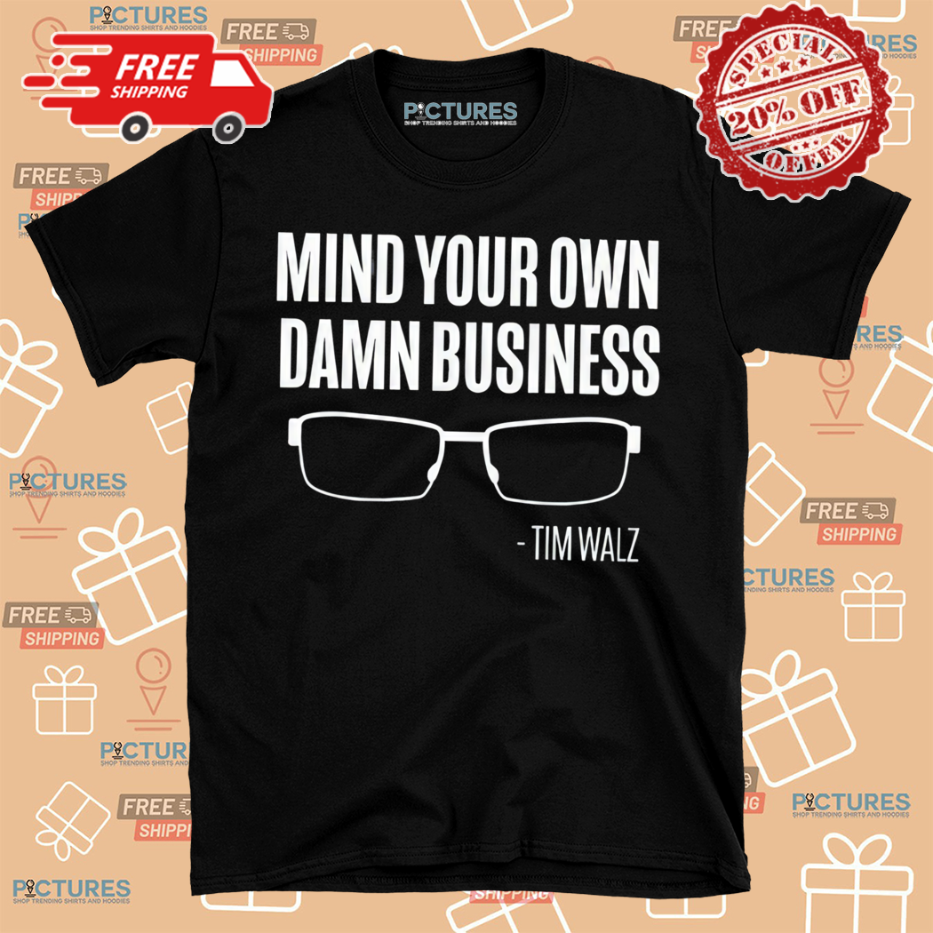 Tim Walz Mind Your Own Dawn Business Shirt • Picturestees Clothing LLC