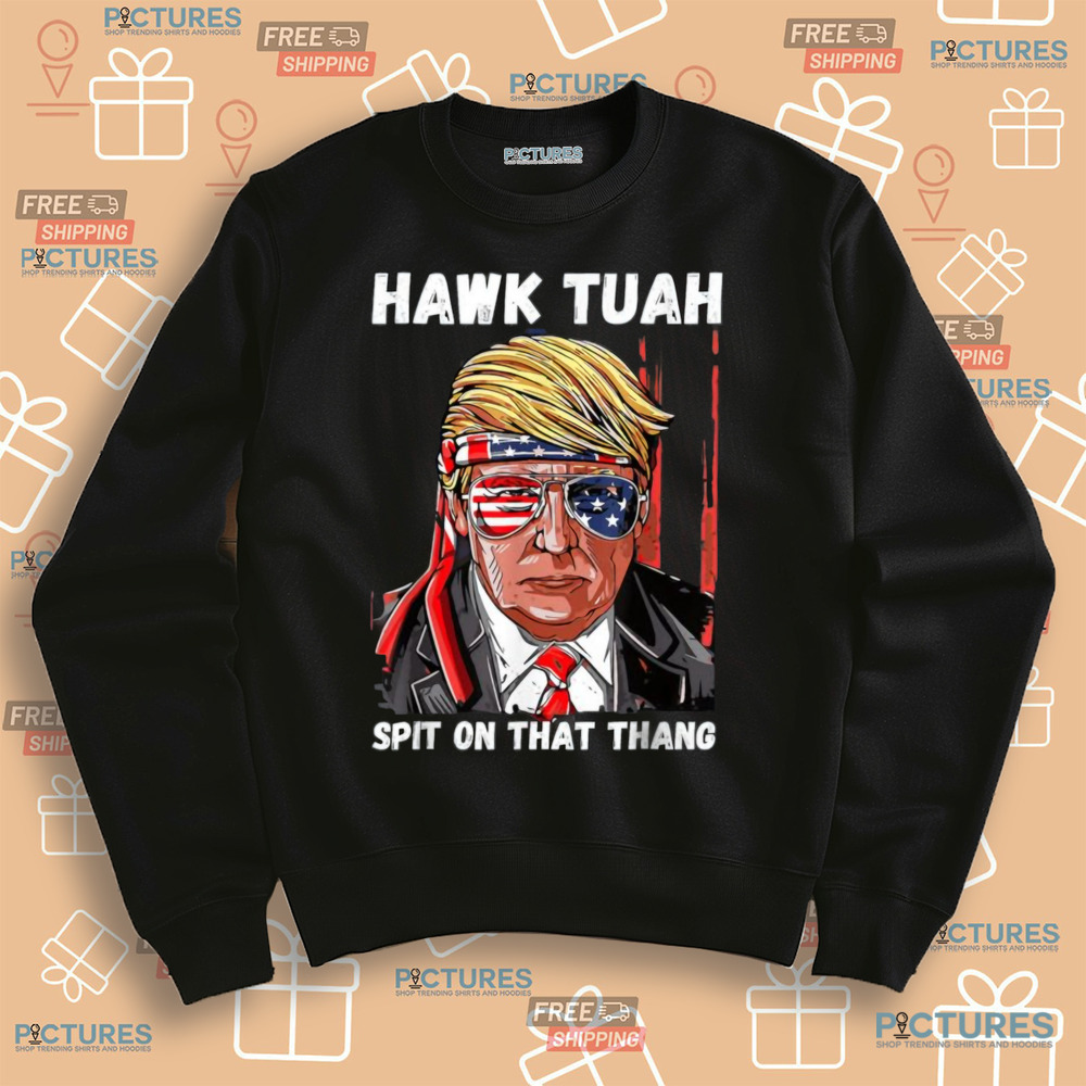 Trump Hawk Tuah Spit On That Thang Shirt • Picturestees Clothing LLC