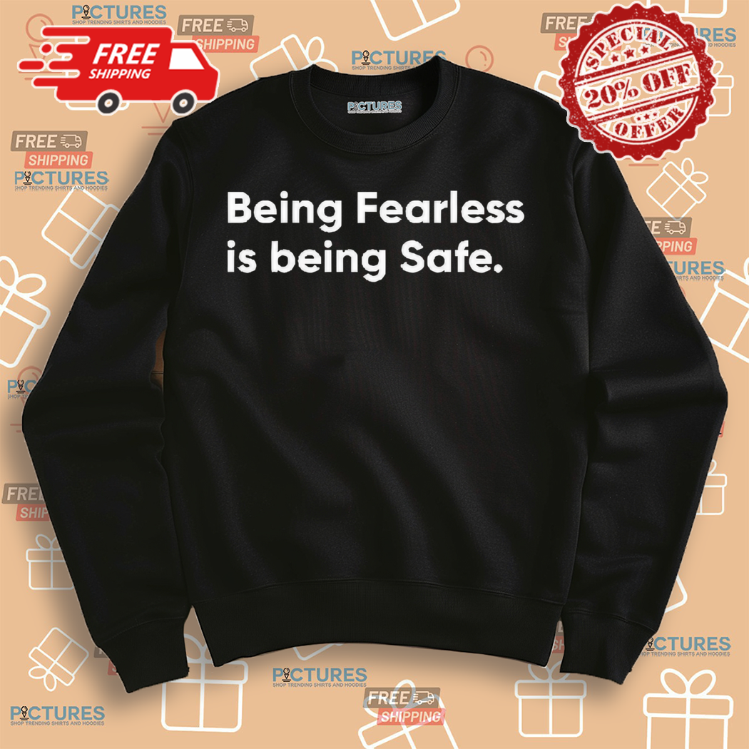 Original Being Fearless Is Being Safe Shirt • Picturestees Clothing LLC