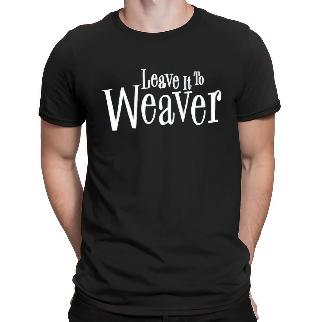 Leave It To Weaver Shirt • Picturestees Clothing LLC