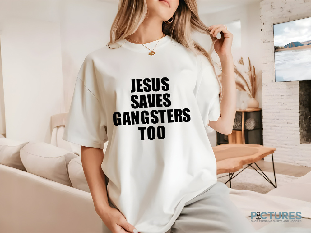 Jesus Saves Gangsters Too Shirt • Picturestees Clothing LLC