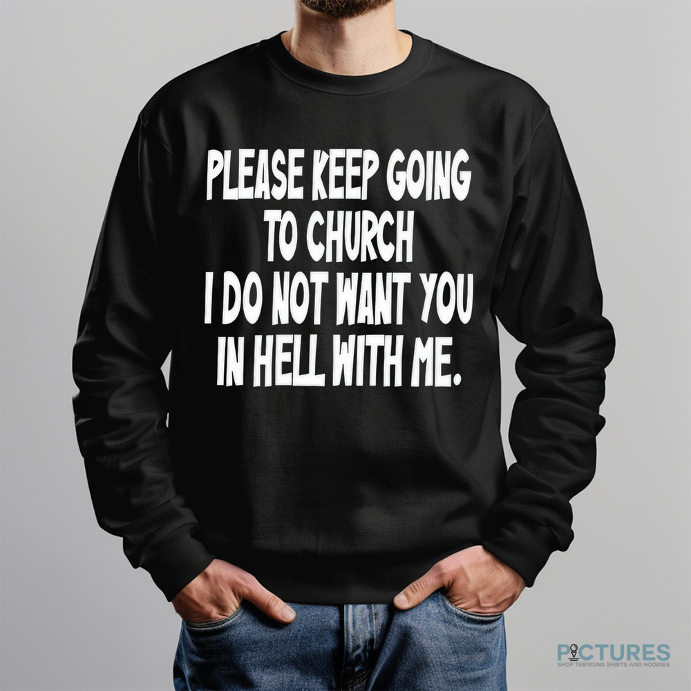 Sale 20% Please Keep Going To Church I Do Not Want You In Hell With Me ...
