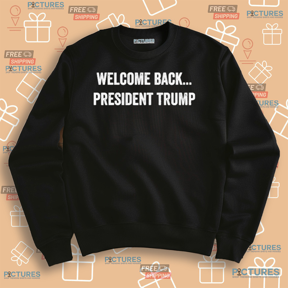 Sale 20% Trump Welcome Back President Trump Congratulation Shirt ...