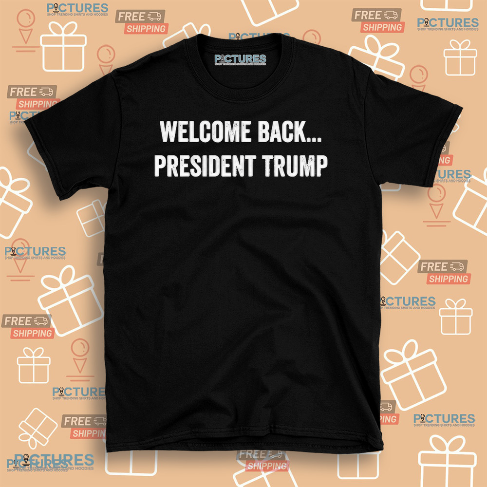 Sale 20% Trump Welcome Back President Trump Congratulation Shirt ...