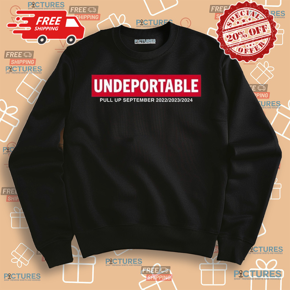 Undeportable Pull Up September 2022 2023 2024 Shirt • Picturestees ...