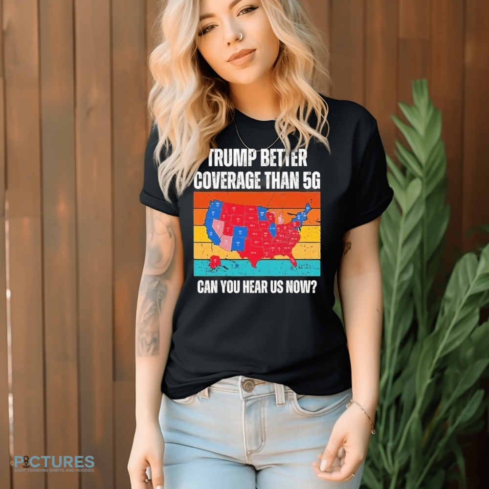 Vintage Trump Better Coverage Than 5g Can You Hear Us Now Shirt ...