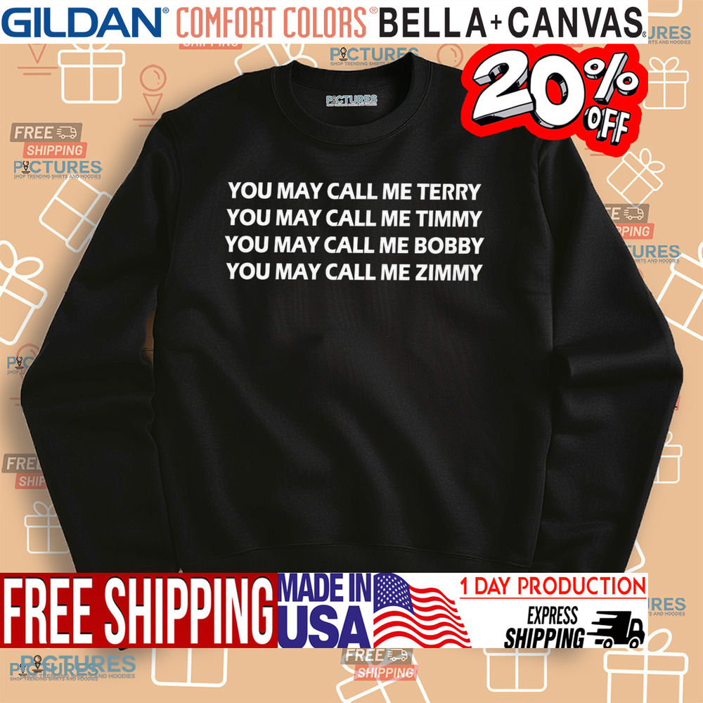 🚛Free Delivery: 📣SaleOff 20% You May Call Me Terry Timmy Bobby Zimmy ...