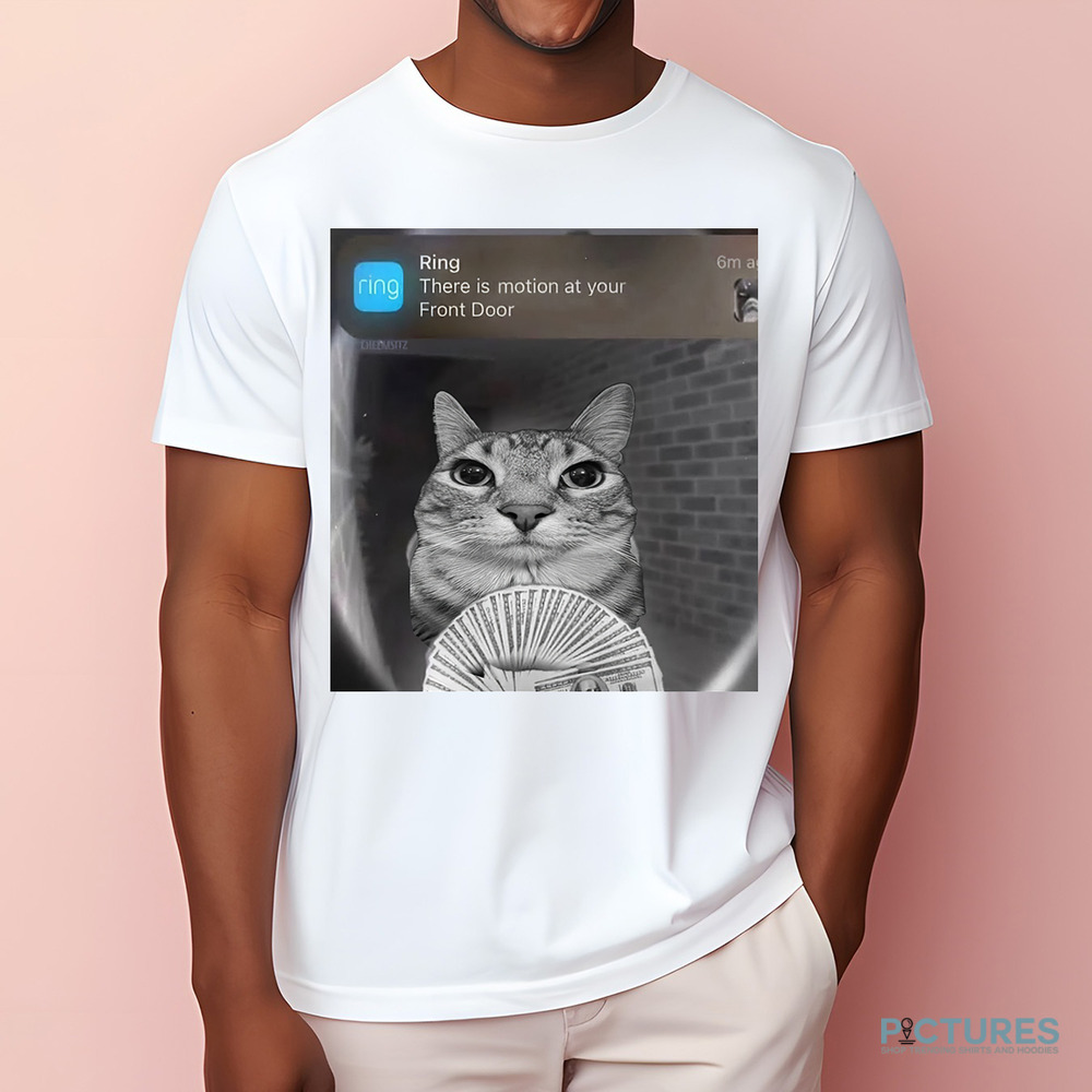 Cat Ring There Is Motion At Your Front Door Meme Shirt • Picturestees ...