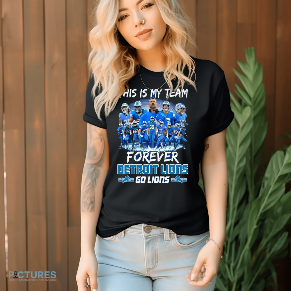 Detroit Lions This Is My Team Forever Go Lions 2024 Shirt ...
