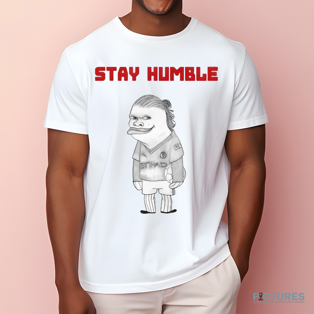 Erling Haaland Stay Humble Shirt • Picturestees Clothing LLC