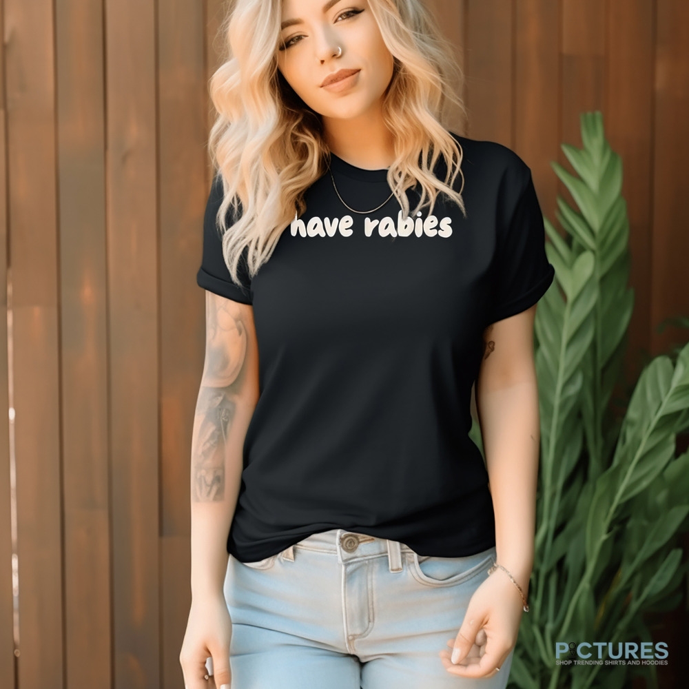 Have Rabies Sarcastic Meme Shirt • Picturestees Clothing LLC