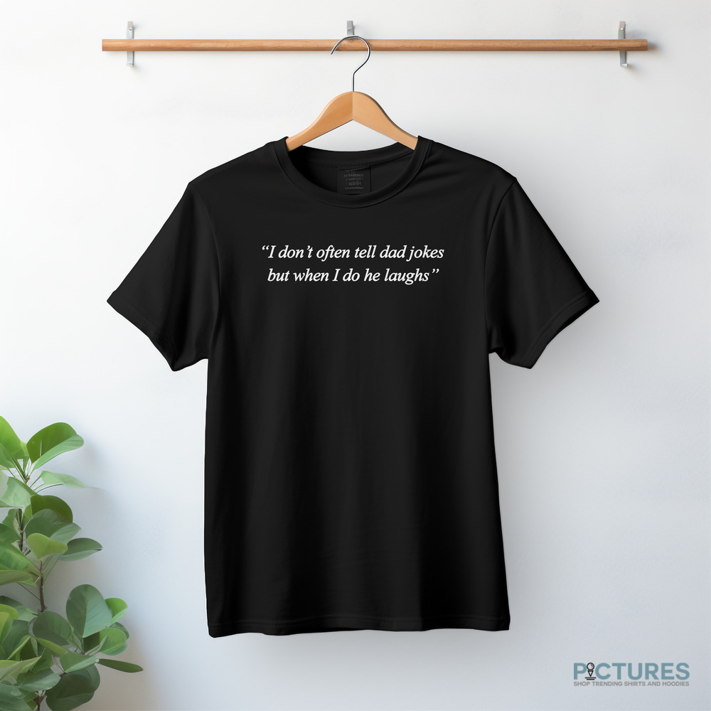 I Don’t Often Tell Dad Jokes But When I Do He Laughs Shirt ...