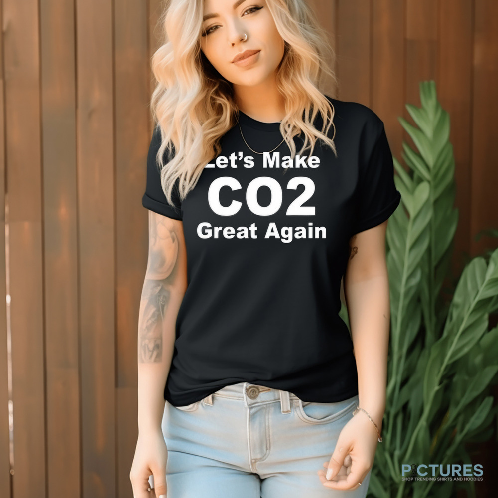 Let’s Make Co2 Great Again Co2 Is The Gas Life Shirt • Picturestees ...