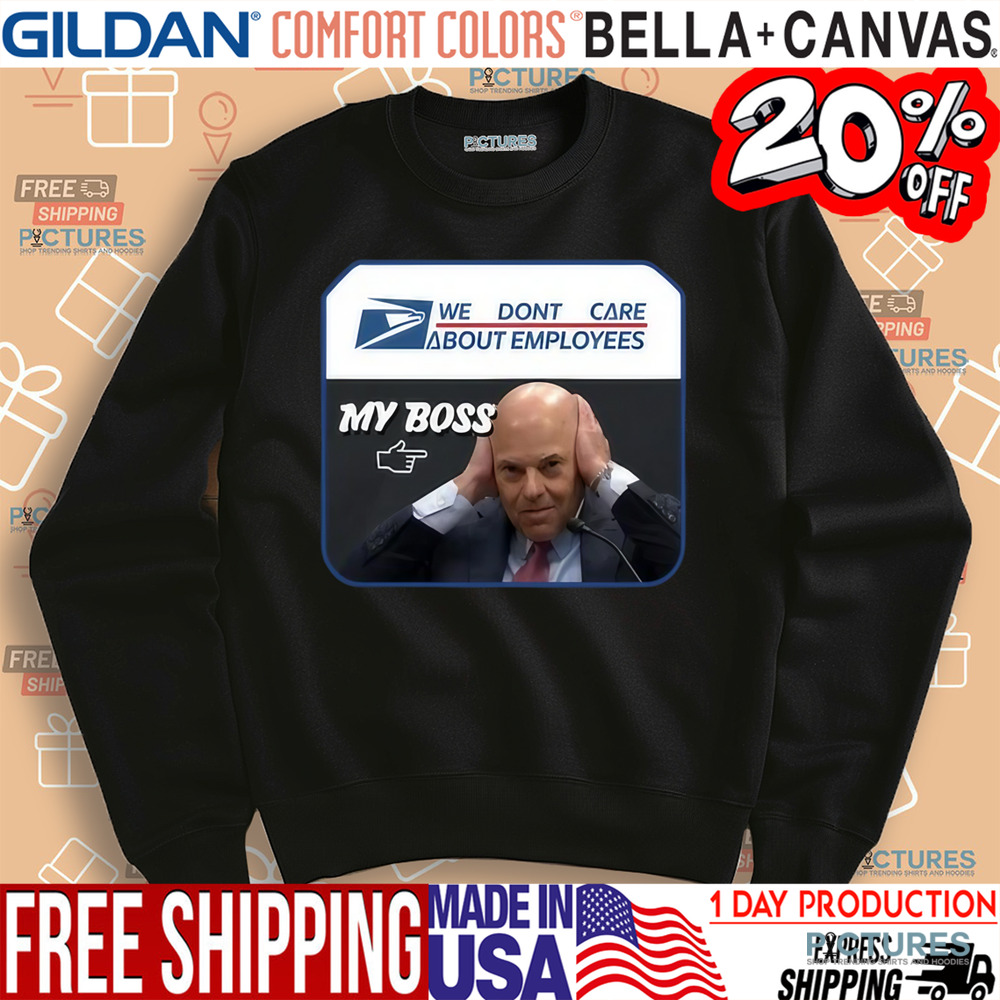 Louis Dejoy USPS We Dont Care About Employees My Boss Shirt ...