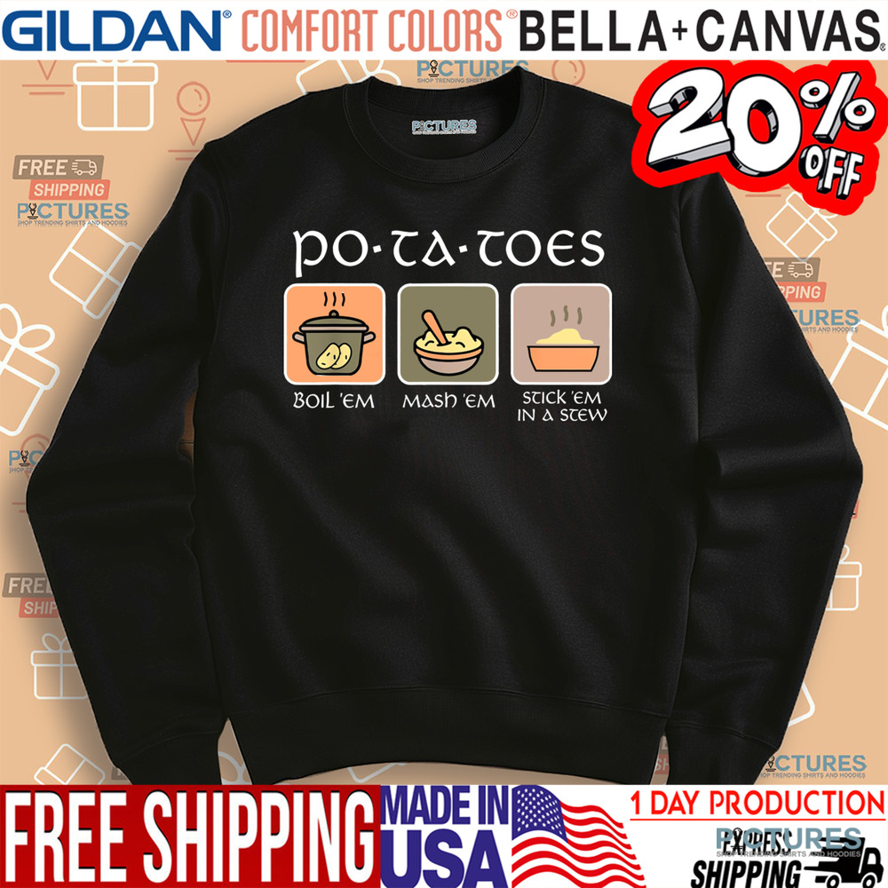 Potatoes Boil Em Mash Em Stick Em In A Stew Shirt • Picturestees ...