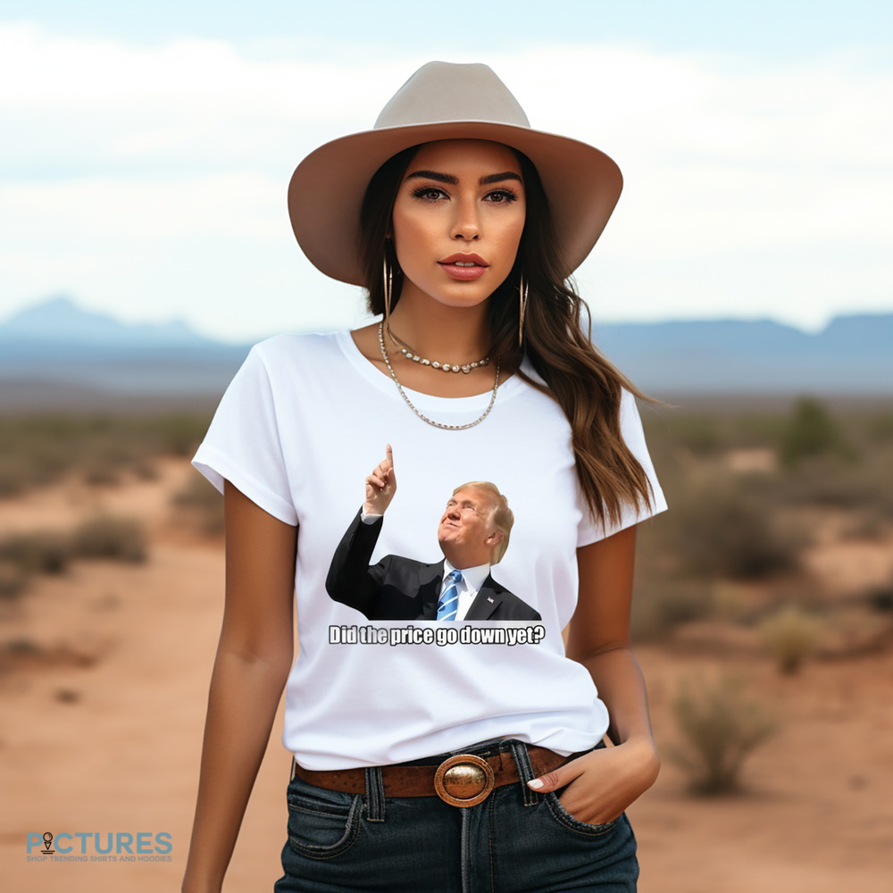🚛Free Delivery: 📣SaleOff 20% Trump Did The Price Go Down Yet Meme Shirt ...