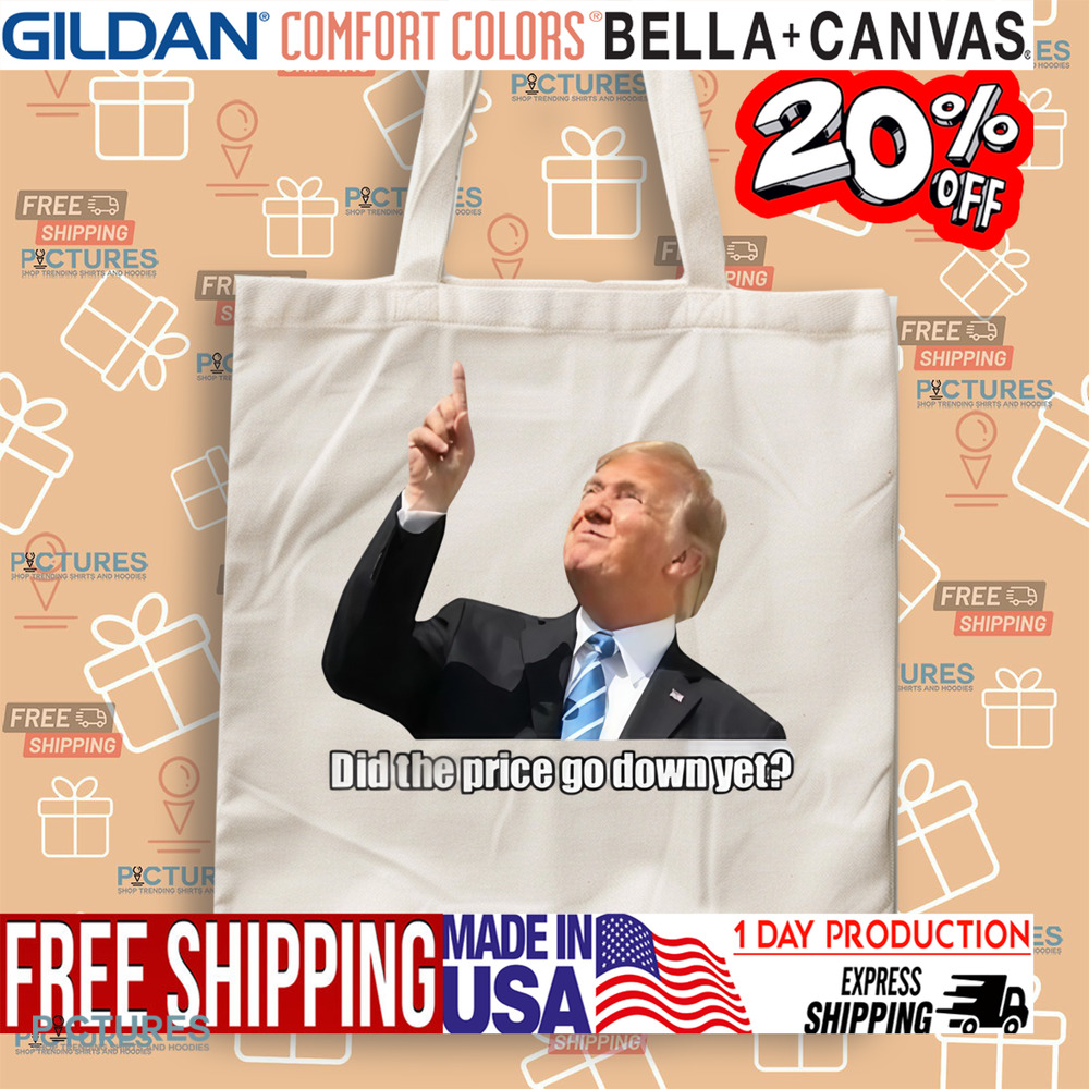 🚛Free Delivery: 📣SaleOff 20% Trump Did The Price Go Down Yet Meme Shirt ...