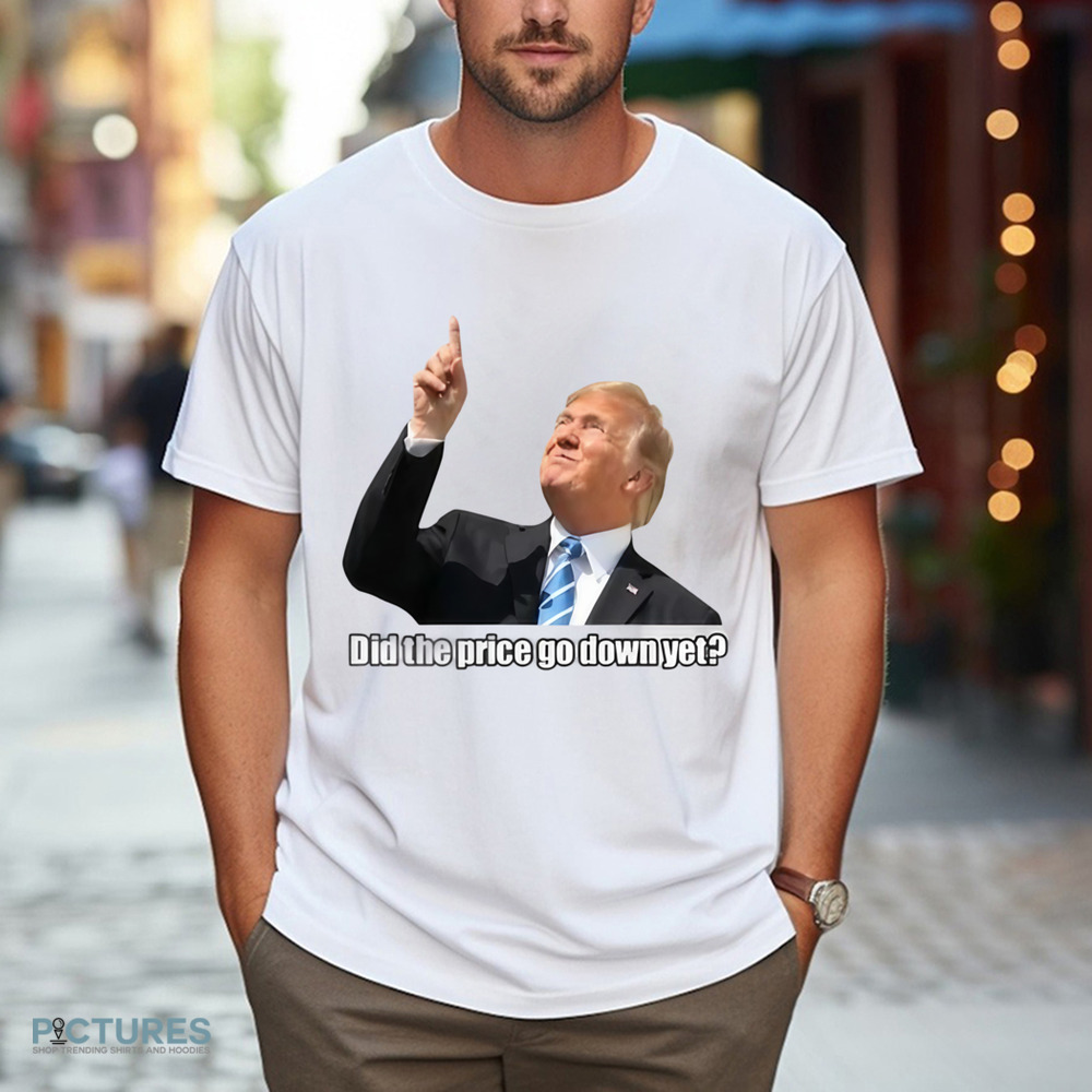 🚛Free Delivery: 📣SaleOff 20% Trump Did The Price Go Down Yet Meme Shirt ...