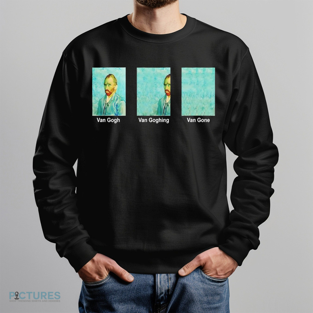 Van Gogh Van Goghing Van Gone Meme Funny Shirt • Picturestees Clothing LLC